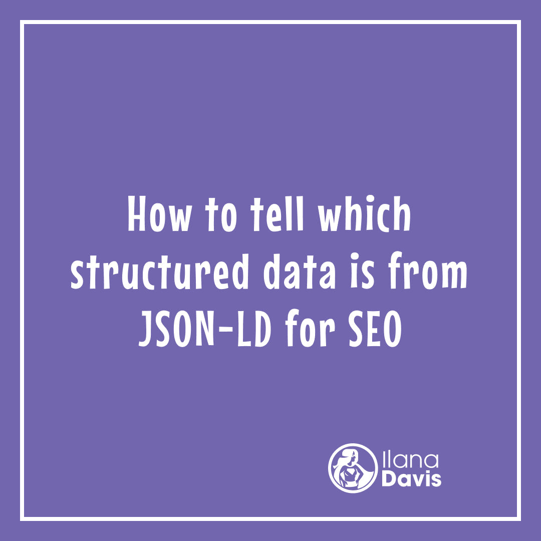 How to tell which structured data is from JSON-LD for SEO – Ilana Davis