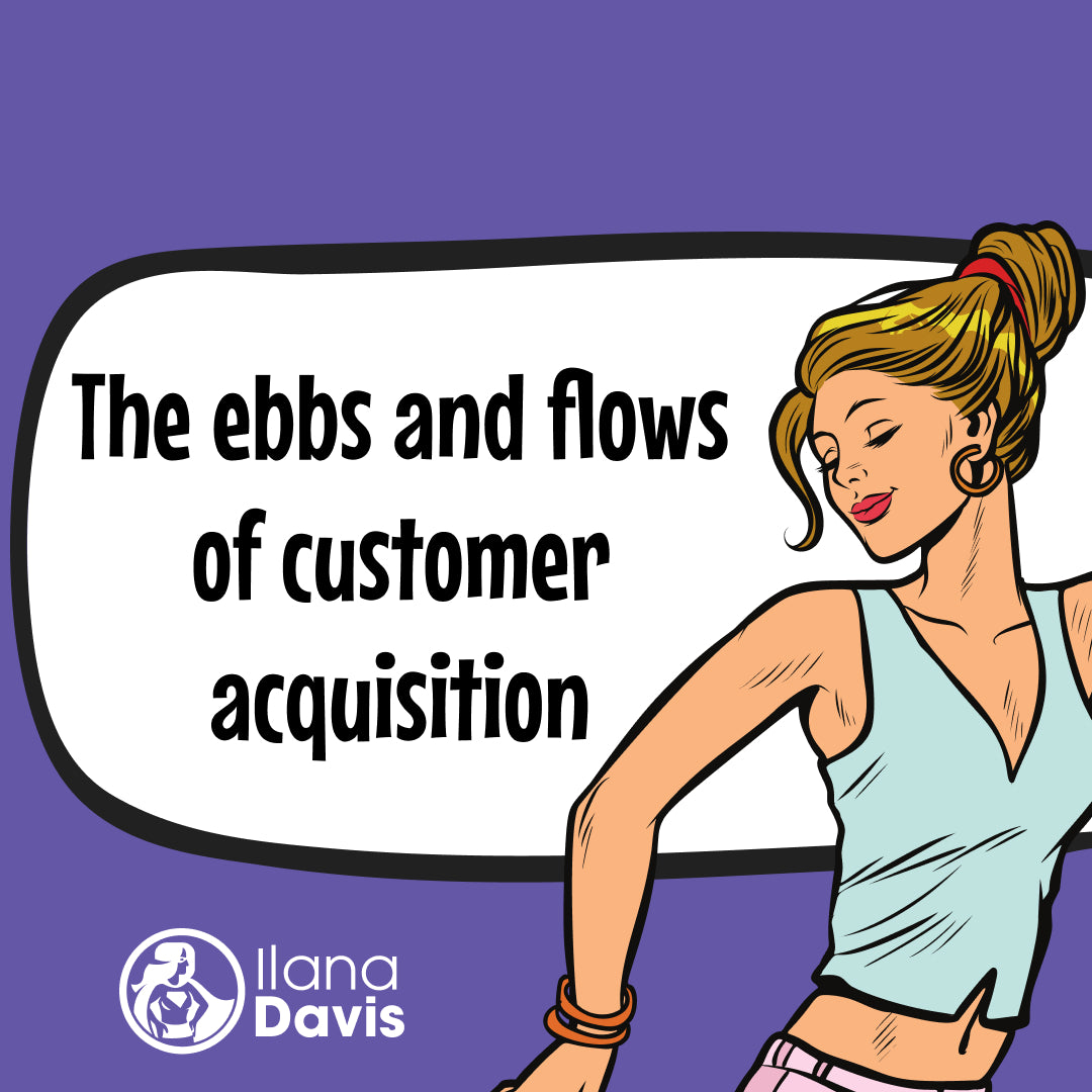 The ebbs and flows of customer acquisition – Ilana Davis