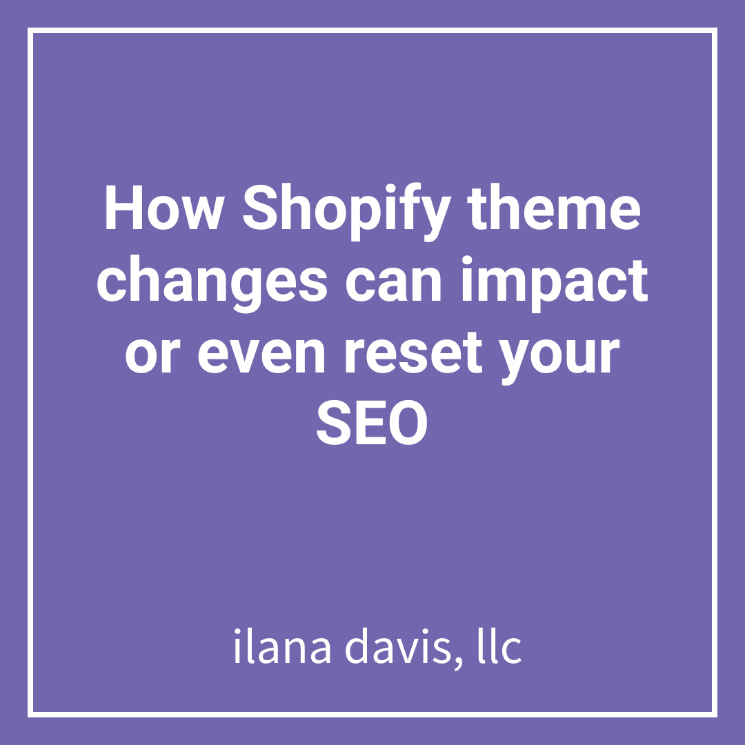 How Shopify Theme Changes Can Impact Or Even Reset Your SEO Ilana Davis